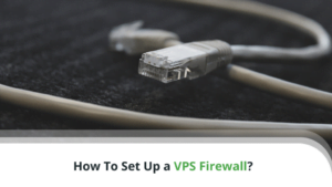 How To Set Up a VPS Firewall? | ScalaHosting Blog